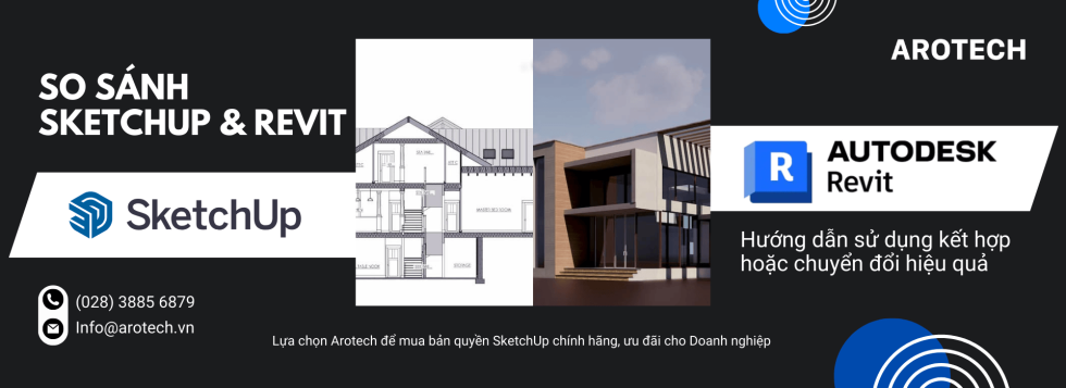 So sánh Sketchup & Revit. Hướng dẫn sử dụng kết hợp/chuyển đổi hiệu quả